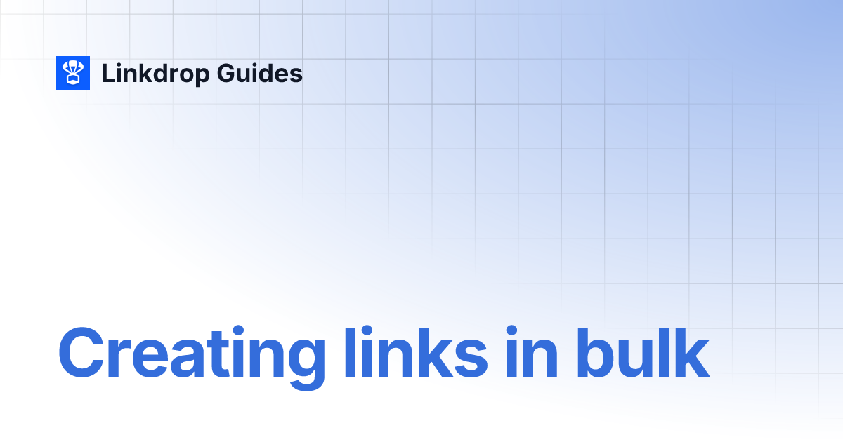Creating links in bulk | Linkdrop Guides